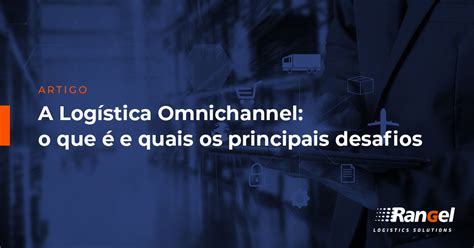 Logística Omnichannel o que é e quais os principais desafios Blog