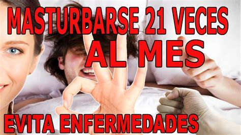MASTURBARSE 21 VECES AL MES EVITA ENFERMEDADES YouTube