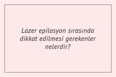 Lazer epilasyon sırasında dikkat edilmesi gerekenler nelerdir Kaş