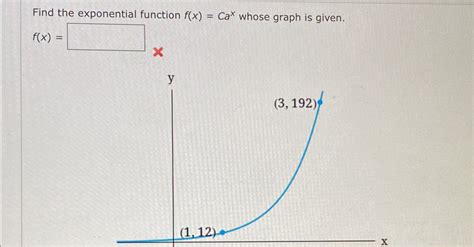 solved find the exponential function f x cax ﻿whose graph