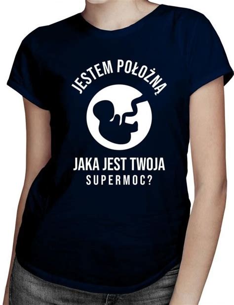Koszulkowy Jestem Położną Jaka Jest Twoja Supermoc Damska Koszulka