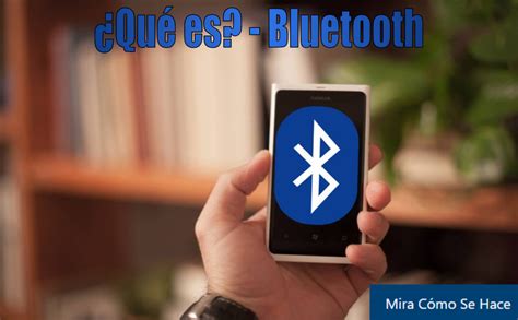 Qu Es Y Para Qu Sirve El Bluetooth C Mo Funciona Y Su Uso En