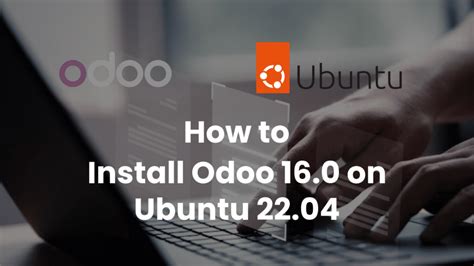 Effortlessly Installing Odoo 16 On Ubuntu 22 04 A Step By Step Guide