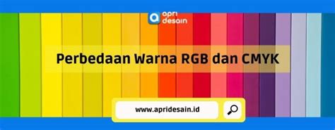 Desainer Wajib Tahu Ini Perbedaan Warna RGB Dan CMYK