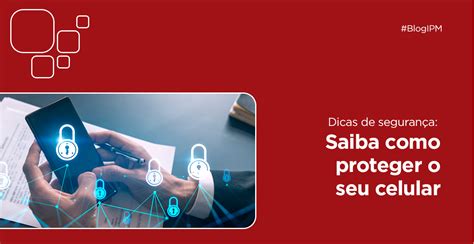Dicas de segurança saiba como proteger o seu celular