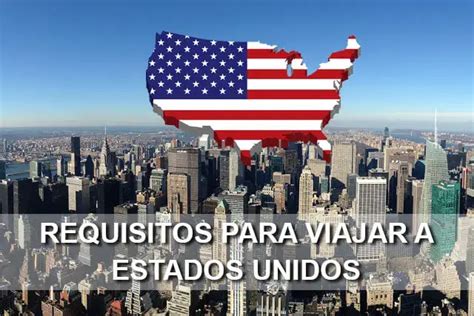 Requisitos Para Viajar A Estados Unidos Todo Lo Que Debes Saber 2024