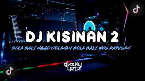 DJ KISINAN 2 BOLA BALI NGGO DOLANAN BOLA BALI WES KAPUSAN VIRAL