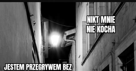 Nawet przegryw może być dla kogoś całym światem