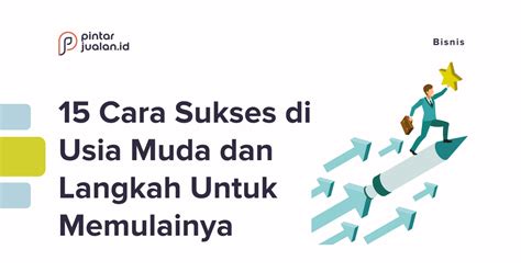 15 Cara Sukses Di Usia Muda Dan Langkah Untuk Memulainya