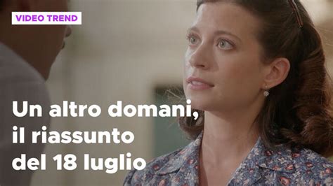 Un Altro Domani Il Riassunto Della Puntata Del 18 Luglio Un Altro