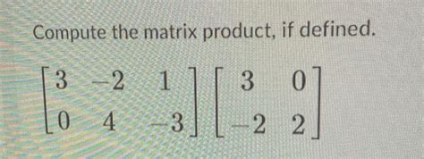 solved compute the matrix product if defined 3 0 [ 3 2 0