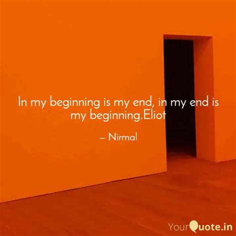 In My Beginning Is My End Quotes Writings By Nirmal Shukla
