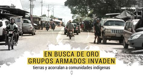 En Busca De Oro Grupos Armados Invaden Tierras Y Acorralan A