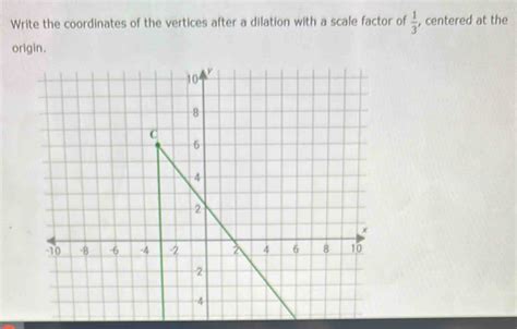 solved write the coordinates of the vertices after a dilation with a scale factor of 1 3 cent