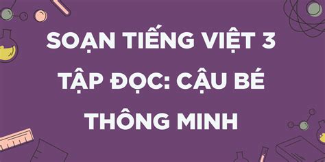 Soạn bài Tập đọc Cậu bé thông minh lớp 3 Ngắn gọn nhất