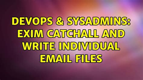 DevOps SysAdmins Exim Catchall And Write Individual Email Files 2