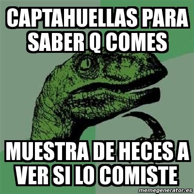 Meme Filosoraptor Captahuellas Para Saber Q Comes Muestra De Heces A