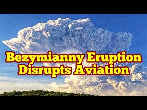 Huge Bezymianny Ash Eruption North Pacific Aviation Disrupted