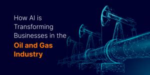 How Ai Is Transforming Businesses In The Oil And Gas Industry
