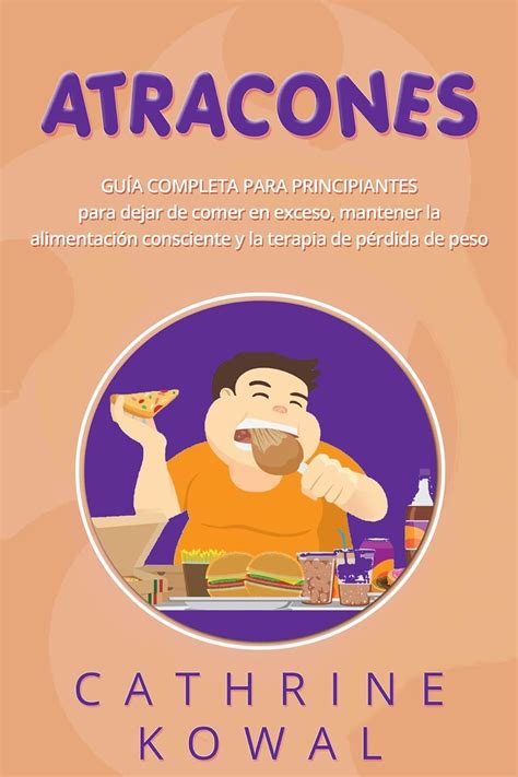 Atracones Guía completa para principiantes para dejar de comer en