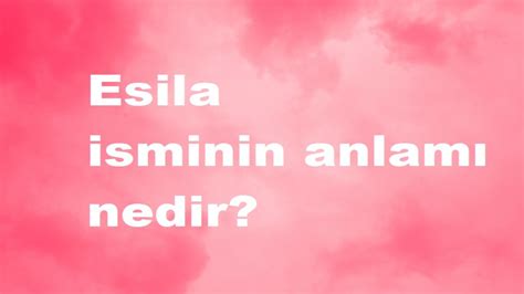 Esila İsminin Anlamı Türkçe İsimler ve Anlamları