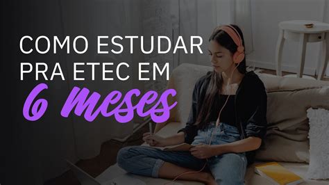 Vestibulinho Etec Como Estudar Para O Vestibulinho Etec Em