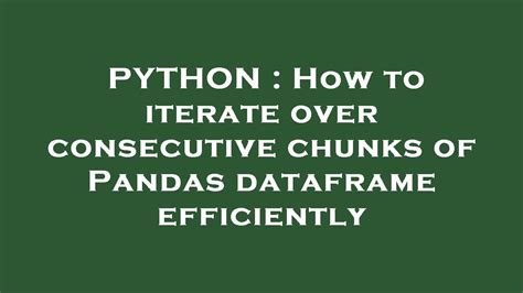 python how to iterate over consecutive chunks of pandas dataframe efficiently youtube