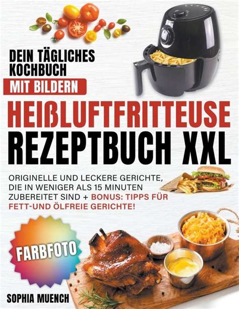 Heißluftfritteuse Rezeptbuch XXL Dein tägliches Kochbuch mit Bildern