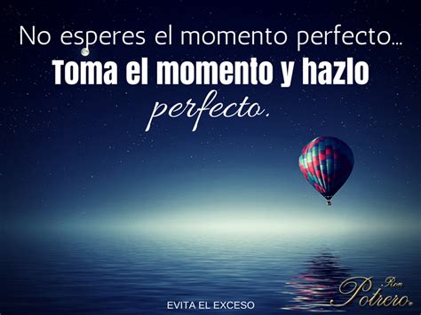 No Esperes El Momento Perfecto Frases De Exito Hay Momentos Perfecta