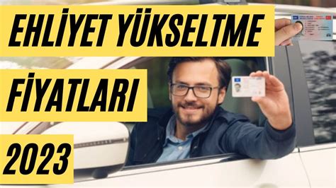 EHLİYET YÜKSELTME FİYATLARI 2023 EHLİYET YÜKSELTME MALİYETİ EHLİYET