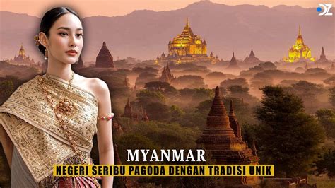 Myanmar Negeri Seribu Pagoda Dengan Sejarah Budaya Tradisi Dan