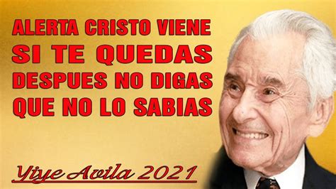 Yiye Avila Predicaciones 2021 Alerta Cristo Viene Si Te Quedas