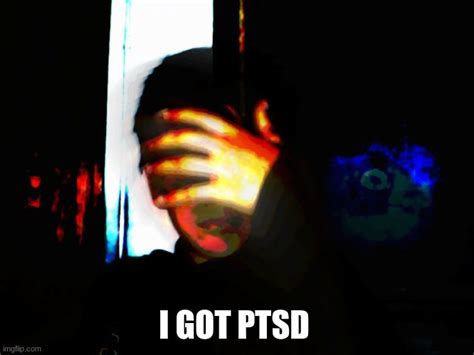 I Gat Ptsd Imgflip