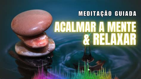 MEDITAÇÃO GUIADA Relaxar e Acalmar a Mente e o Corpo Conexão a