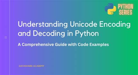 Understanding Unicode Encoding Decoding In Python DataShark Academy