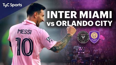 Inter Miami Vs Orlando City Leo Messi En Vivo Por Tyc Sports Youtube