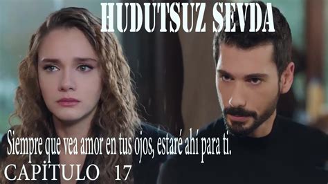 Hudutsuz Sevda Capitulo 17 Siempre que vea amor en tus ojos estaré ahí