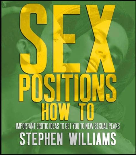 Sex Positions How To Important Erotic Ideas To Get You To New Sexual Peaks By Stephen Williams