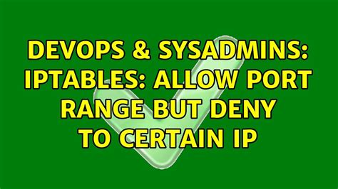 DevOps SysAdmins Iptables Allow Port Range But Deny To Certain IP