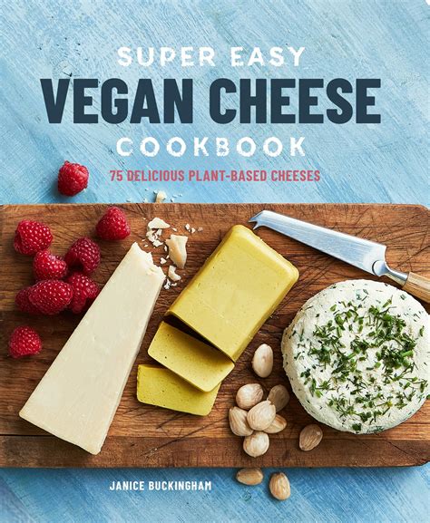 Super Easy Vegan Cheese Cookbook 70 Delicious Plant Based Cheeses
