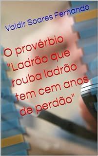 O Prov Rbio Ladr O Que Rouba Ladr O Tem Cem Anos De Perd O Ebook