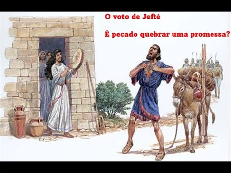 O Voto de Jefté É pecado quebrar um voto ou quebrar uma promessa