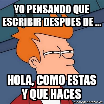 Meme Futurama Fry Yo Pensando Que Escribir Despues De Hola Como