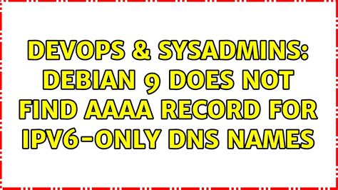DevOps SysAdmins Debian 9 Does Not Find AAAA Record For IPv6 Only