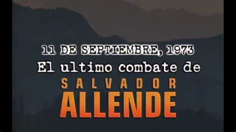 El Ultimo Combate De Salvador Allende Documental Del Golpe Al Gobierno