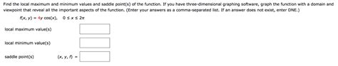 solved find the local maximum and minimum values and saddle