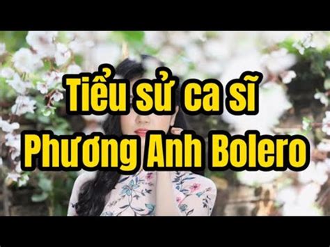 Tiểu sử ca sĩ Phương Anh Bolero YouTube