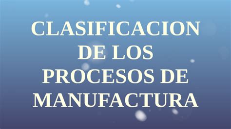 CLASIFICACION DE LOS PROCESOS DE MANUFACTURA by Fayler Lambraño Chadid