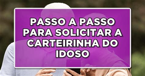 GUIA COMPLETO Como Solicitar A Nova Carteirinha Dos Idosos E Quais Os
