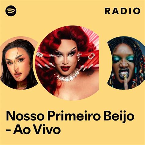 Nosso Primeiro Beijo Ao Vivo Radio Playlist By Spotify Spotify